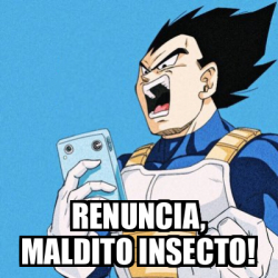 Meme Personalizado - Renuncia, maldito insecto! - 31693533