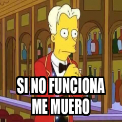 Meme Personalizado - SI NO FUNCIONA ME MUERO - 31693563