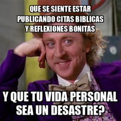 Meme Willy Wonka - Que se siente estar publicando citas biblicas y ...