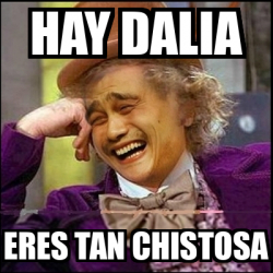 Meme Yao Wonka - hay dalia eres tan chistosa - 31694847
