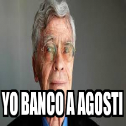 Meme Personalizado - YO BANCO A AGOSTI - 31694877