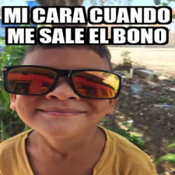 Meme Personalizado - mi cara cuando me sale el bono - 31696880