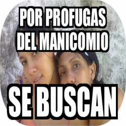 Meme Personalizado - POR PROFUGAS DEL MANICOMIO se buscan - 31696898