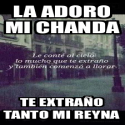 Meme Personalizado - La adoro mi chanda Te extraño tanto mi Reyna ...
