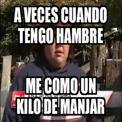 Meme Personalizado - A veces cuando tengo hambre Me como un kilo de ...