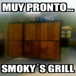 Meme Personalizado - muy pronto... smoky´s Grill - 31698466