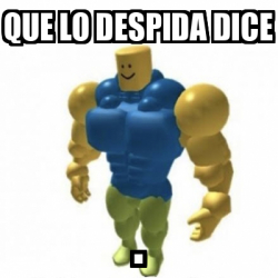 Meme Personalizado - Que lo despida dice . - 31699194