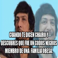 Meme Personalizado - Cuando te dicen chairo y descubres que fue un ...