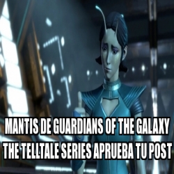 Meme Personalizado - mantis de Guardians of the Galaxy The Telltale ...