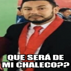 Meme Personalizado - Que serÃ¡ de mi chaleco?? - 31072719