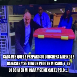 Meme Personalizado - cada ves que le preparo su lonchera a keiko le da ...