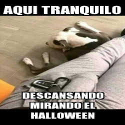 Meme Personalizado - aqui tranquilo descansando mirando el halloween ...