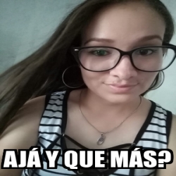 Meme Personalizado - AjÃ¡ y que mÃ¡s? - 31075376