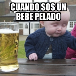 Meme Drunk Baby - Cuando sos un bebe pelado - 31076372