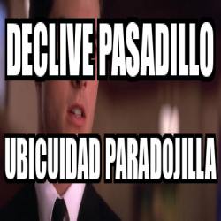 Meme Personalizado - Declive pasadillo Ubicuidad paradojilla - 31700071