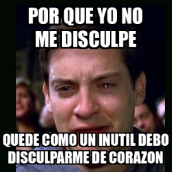 Meme crying peter parker - por que yo no me disculpe quede como un ...