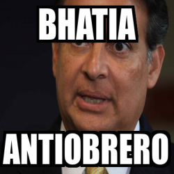 Meme Personalizado - BHATIA ANTIOBRERO - 31701597