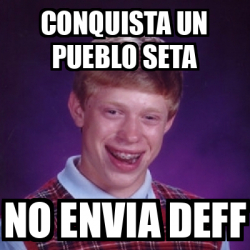 Meme Bad Luck Brian - conquista un pueblo seta no envia deff - 31702150
