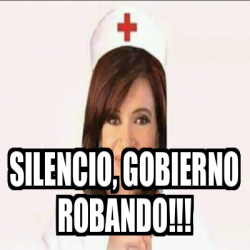 Meme Personalizado - Silencio, gobierno robando!!! - 31702201