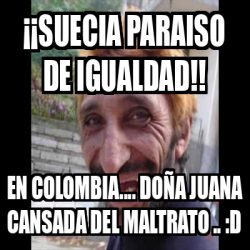Meme Personalizado - ¡¡Suecia paraiso de igualdad!! en colombia ...