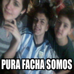 Meme Personalizado - pura facha somos - 31703673