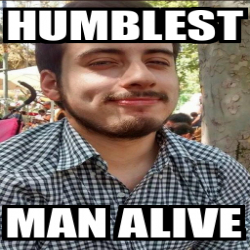 Meme Personalizado - Humblest Man alive - 31704247