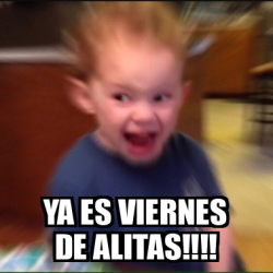 Meme Personalizado - Ya es viernes de alitas!!!! - 31705405