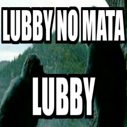 Meme Personalizado - Lubby no mata lubby - 31705654