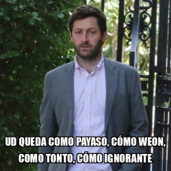 Meme Personalizado - Ud queda como payaso, cómo weon, como tonto, cómo ...