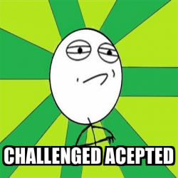 Meme Challenge Accepted - challenged acepted - 31706600