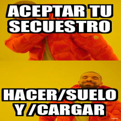 Meme Personalizado - Aceptar tu secuestro hacer/suelo y /cargar - 31706810