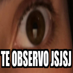 Meme Personalizado - Te observo jsjsj - 31706901