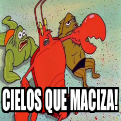 Meme Personalizado - cielos que maciza! - 31706978