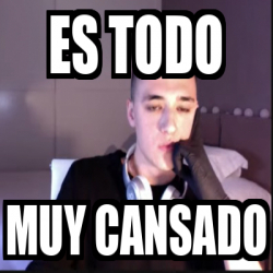 Meme Personalizado - es todo muy cansado - 31707238