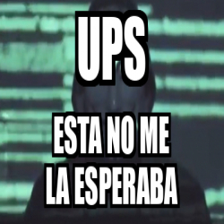 Meme Personalizado - ups esta no me la esperaba - 31707323