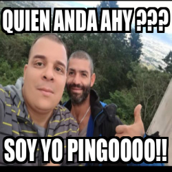 Meme Personalizado - Quien anda ahy ??? Soy yo Pingoooo!! - 31707575