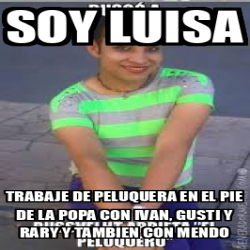 Meme Personalizado - soy luisa trabaje de peluquera en el pie de la ...