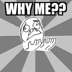 Meme Whyyy - why me?? - 31709512
