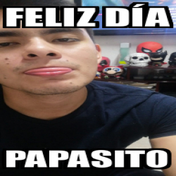 Meme Personalizado - Feliz día Papasito - 31710292