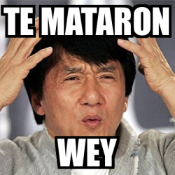 Meme Jackie Chan - Te mataron Wey - 31710856