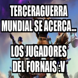Meme Personalizado - terceraguerra mundial se acerca... los jugadores ...