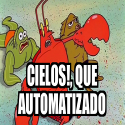 Meme Personalizado - cielos!, que automatizado - 31711268