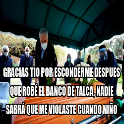 Meme Personalizado - GRACIAS TIO POR ESCONDERME DESPUES que ROBé EL ...