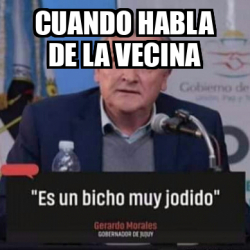 Meme Personalizado - cuando habla de la vecina - 31711982
