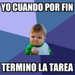 Meme Bebe Exitoso - Yo cuando por fin Termino la tarea - 31712741