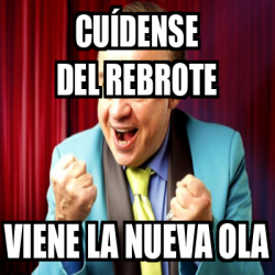 Meme Personalizado - Cuídense del rebrote Viene la nueva ola - 31713407