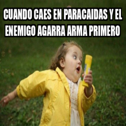 Meme Personalizado - cuando caes en paracaidas y el enemigo agarra arma ...
