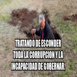 Meme Personalizado - tratando de esconder toda la corrupcion y la ...