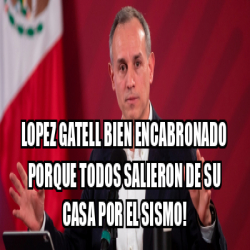 Meme Personalizado - lopez gatell bien encabronado porque todos ...