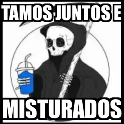Meme Personalizado - Tamos juntos e Misturados - 31717199
